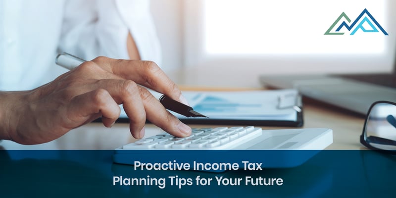 7 Proactive Income Tax Planning Tips for A More Secure Future